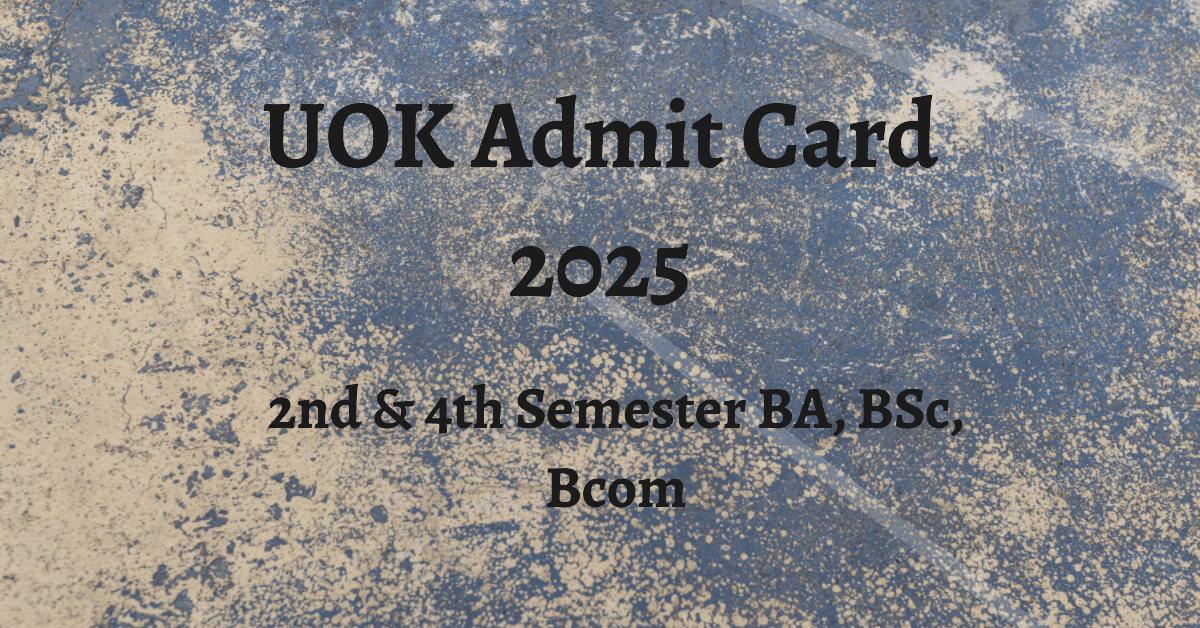 UOK Admit Card 2025 for UG 2nd & 4th Semester BA, BSc, Bcom